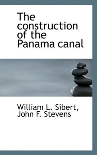 The construction of the Panama canal: Sibert, William L., Stevens, John ...