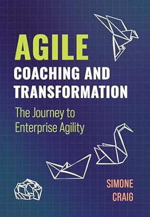 Agile Coaching and Transformation: The Journey to Enterprise Agility: Amazon.co.uk: Craig ...