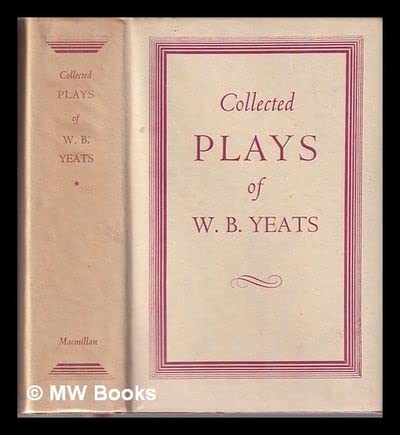 The Collected Plays of W. B. Yeats [New Edition, With Five Additional ...