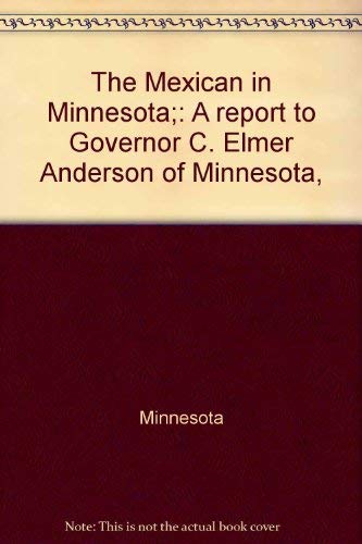 The Mexican in Minnesota: A Report to Governor C. Elmer Anderson of ...