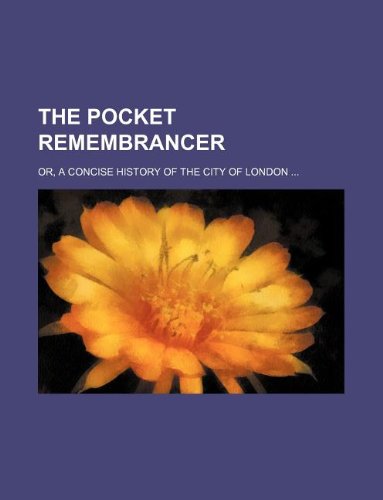The pocket remembrancer; or, a concise history of the city of London ...
