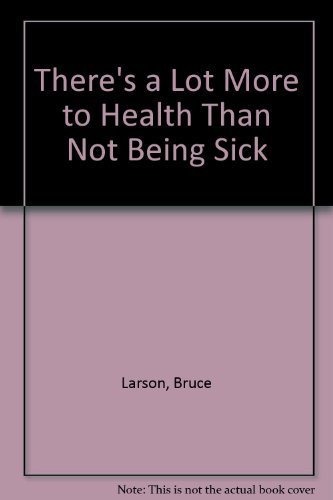There's a Lot More to Health Than Not Being Sick: Larson, Bruce ...