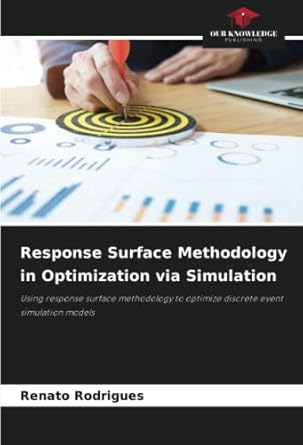 Response Surface Methodology in Optimization via Simulation: Using response surface methodology ...