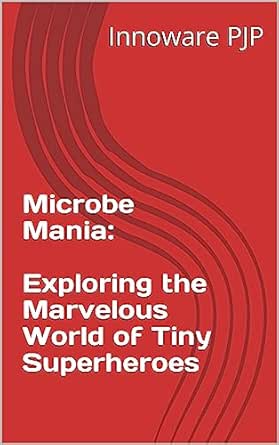 Microbe Mania: Exploring the Marvelous World of Tiny Superheroes ...