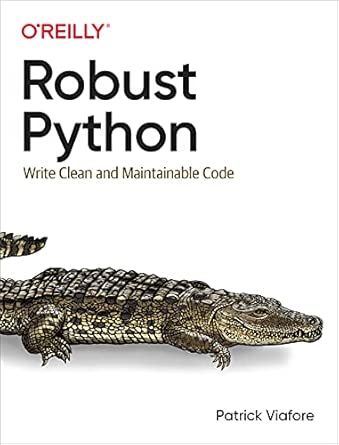 Robust Python: Write Clean and Maintainable Code: Viafore, Patrick ...