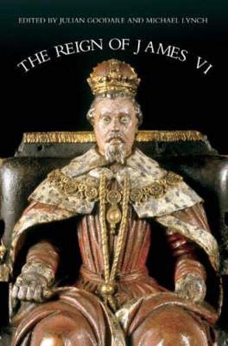 The Reign of James VI: Goodare, Julian, Lynch, Michael: 9781862320956 ...