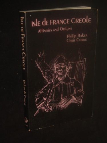 Isle De France Creole Affinities and Origins: Baker, Philip, Corne ...
