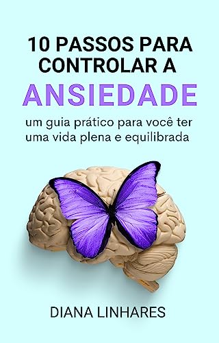 Amazon.com.br eBooks Kindle: 10 Passos para Controlar a Ansiedade: Um guia prático para você ter ...