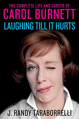Laughing Till It Hurts: The Complete Life and Career of Carol Burnett ...