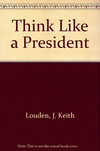 Think Like a President: J. Keith Louden: 9780139177651: Amazon.com: Books