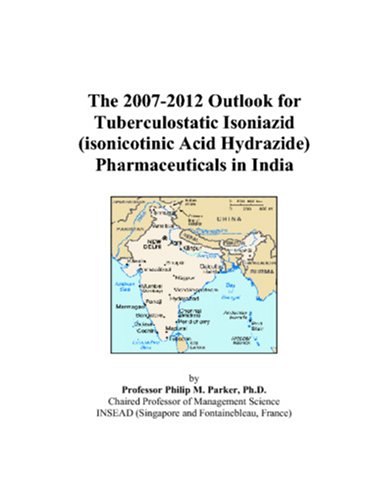The 2007-2012 Outlook for Tuberculostatic Isoniazid (isonicotinic Acid ...