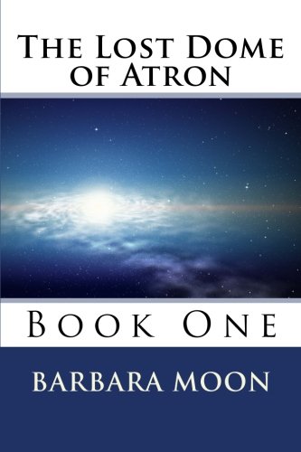 The Lost Dome of Atron: Book One: Moon, Barbara: 9781480079557: Amazon ...