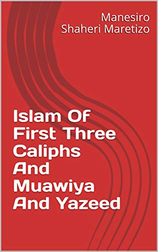 Islam Of First Three Caliphs And Muawiya And Yazeed eBook : Maretizo ...