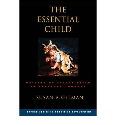 The Essential Child: Origins of Essentialism in Everyday Thought: Susan ...