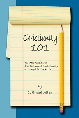 Christianity 101: An Introduction to New Testament Christianity as ...