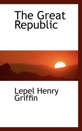 The Great Republic: Griffin, Lepel Henry: 9781113744401: Amazon.com: Books