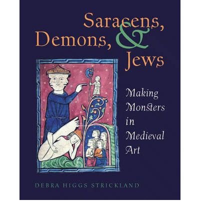 Saracens, Demons and Jews: Making Monsters in Medieval Art (Hardback ...