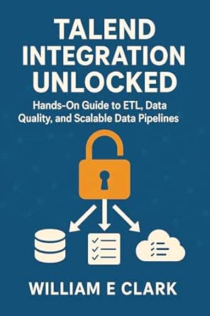 Talend Integration Unlocked: Hands-On Guide to ETL, Data Quality, and ...