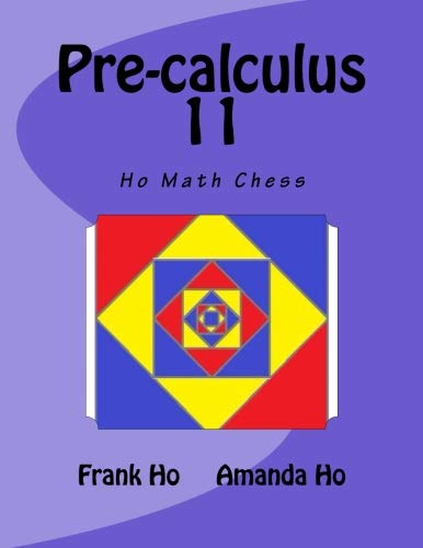 Pre-calculus 11: Ho Math Chess: Ho, Frank, Ho, Amanda: 9781927814086 ...