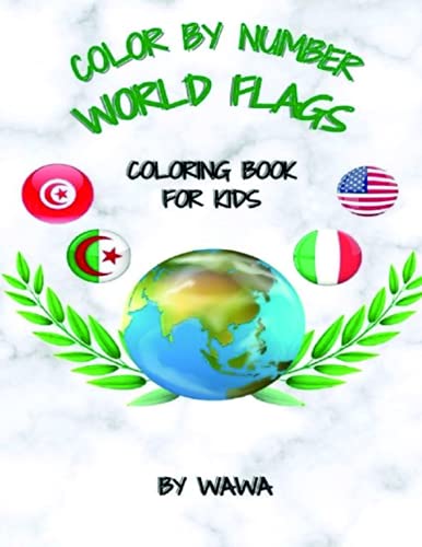 COLOR BY NUMBER WORLD FLAGS COLORING BOOK FOR KIDS: COLORING - Want It All