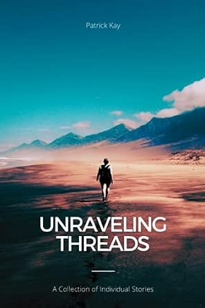 Unraveling Threads: A Collection of Individual Stories: Kay, Patrick ...