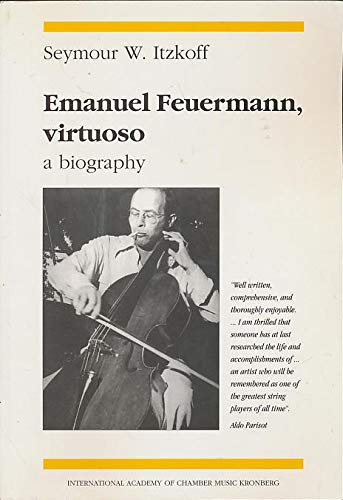 Emanuel Feuermann, virtuoso. A biography: Seymour W. Itzkoff ...