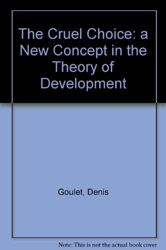 The Cruel Choice: A New Concept in the Theory of Development: Goulet ...