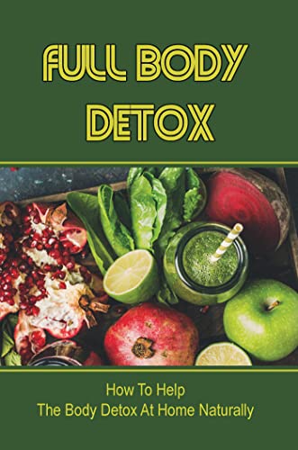 Full Body Detox: How To Help The Body Detox At Home Naturally eBook ...