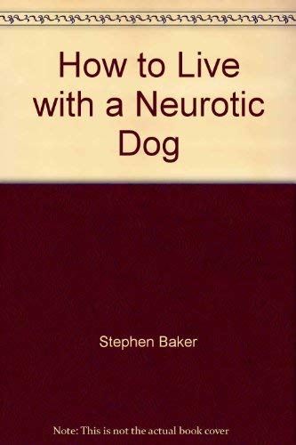 How to Live with a Neurotic Dog: Stephen Baker, Eric Gurney ...