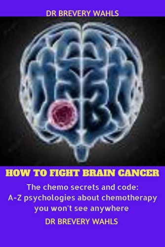 Amazon.com: How To Fight Brain Cancer:-: The Chemo Secret and Code; A-Z ...