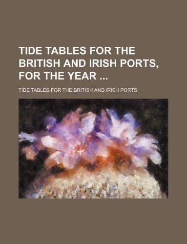 Tide tables for the British and Irish ports, for the year : Ports, Tide ...