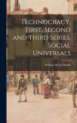 Technocracy, First, Second and Third Series. Social Universals: Smyth ...