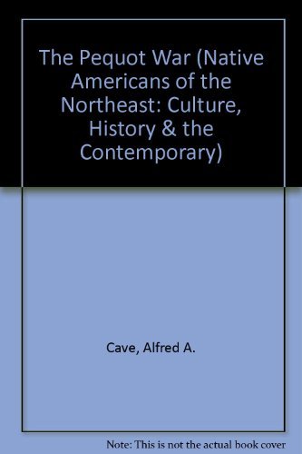 The Pequot War (Native Americans of the Northeast): Cave, Alfred A ...