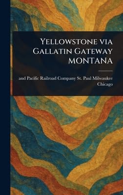 Yellowstone via Gallatin Gateway MONTANA: Chicago, Milwaukee St Paul ...