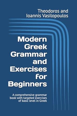 Modern Greek Grammar and Exercises for Beginners: A comprehensive ...