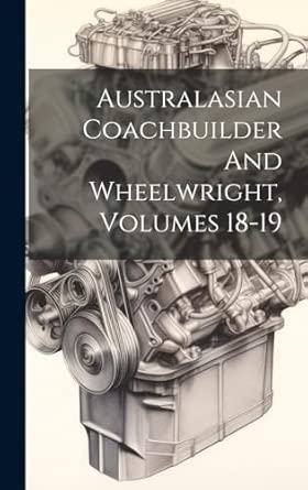 Australasian Coachbuilder And Wheelwright, Volumes 18-19: Anonymous ...