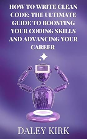 HOW TO WRITE CLEAN CODE: THE ULTIMATE GUIDE TO BOOSTING YOUR CODING ...