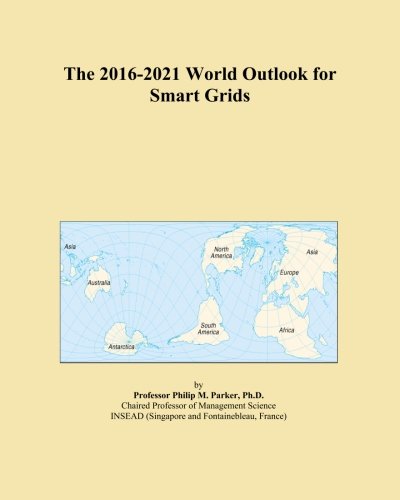 The 2016-2021 World Outlook for Smart Grids: International, Icon Group ...