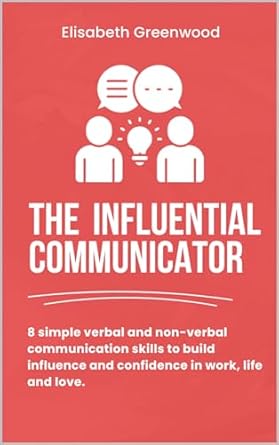 Amazon.com: The Influential Communicator: 8 simple verbal and non ...