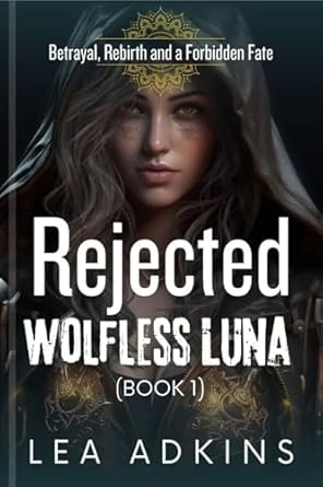 Rejected Wolfless Luna: Betrayal, Rebirth and a Forbidden Fate (Luna's Redemption Book 1) eBook ...