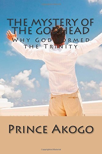 The Mystery of the Godhead: Why God formed the Trinity : Akogo, Prince ...