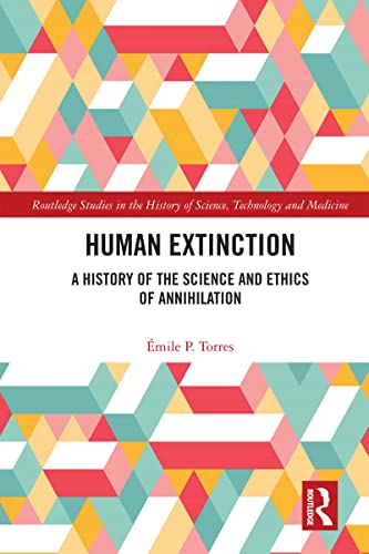 Human Extinction: A History of the Science and Ethics of Annihilation ...