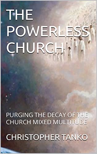 THE POWERLESS CHURCH: PURGING THE DECAY OF THE CHURCH MIXED MULTITUDE ...