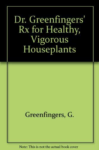 Dr. Greenfingers' Rx for Healthy, Vigorous Houseplants: Greenfingers, G ...