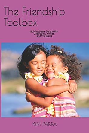 The Friendship Toolbox: Building Peace Daily Within Classrooms, Homes ...
