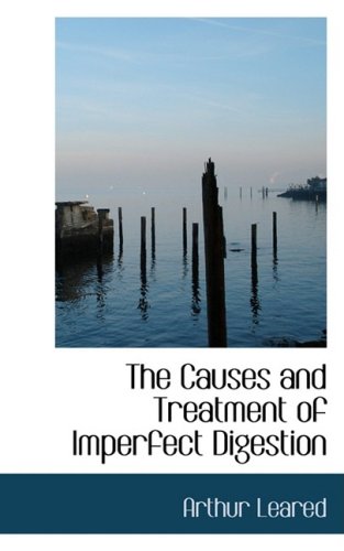 The Causes and Treatment of Imperfect Digestion: Leared, Arthur ...