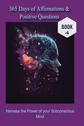 365 Days of Affirmations & Positive Questions: Harness The Power of Your Subconscious Mind ...