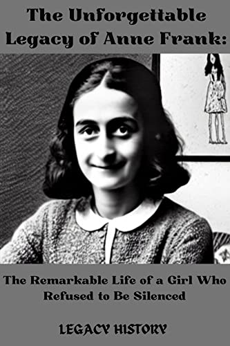 The Unforgettable Legacy of Anne Frank: The Remarkable Life of a Girl ...