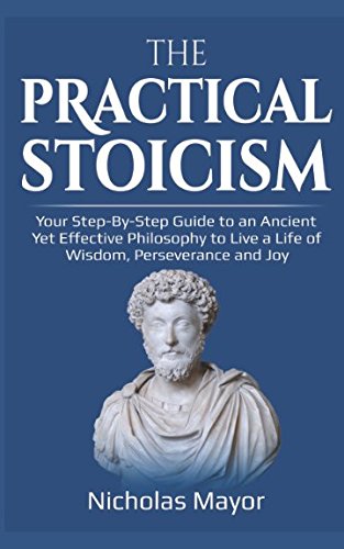 The Practical Stoicism: Your Step-By-Step Guide to an Ancient Yet ...