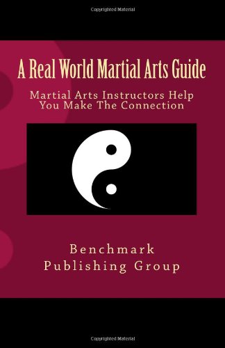 A Real World Martial Arts Guide: Martial Arts Instructors Help You Make ...